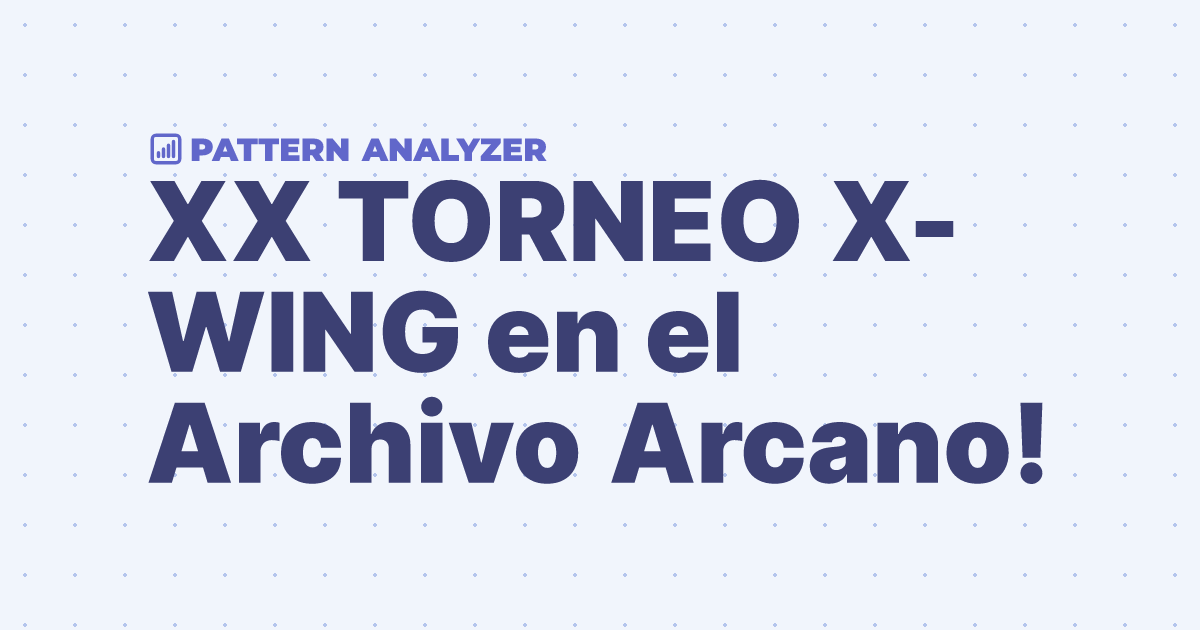 XX TORNEO X-WING en el Archivo Arcano! | Pattern Analyzer